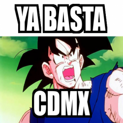 Meme Personalizado - Ya basta Cdmx - 32519764