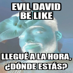 Meme Personalizado - Evil david be like llegué a la hora, ¿dónde estás ...