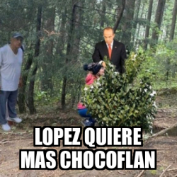 Meme Personalizado - Lopez quiere mas chocoflan - 32523058