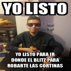 Meme Personalizado - YO LISTO YO LISTO PARA IR DONDE EL BLITZ PARA ...