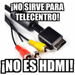 Meme Personalizado - ¡No sirve para TELECENTRO! ¡No es hdmi! - 32523420