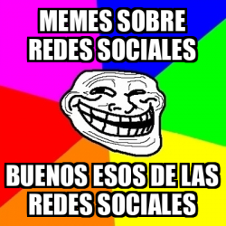 Meme Troll - Memes sobre redes sociales Buenos esos de las redes ...
