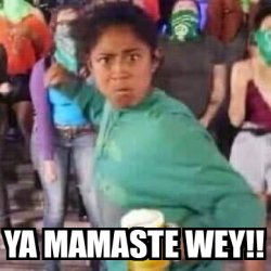 Meme Personalizado - ya mamaste wey!! - 32523991