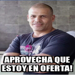 Meme Personalizado - Aprovecha que estoy en oferta! - 32524032