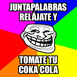 Meme Troll - juntapalabras relájate y tomate tu coka cola - 32524054