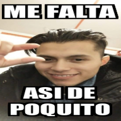 Meme Personalizado - mE fALTA aSI DE POQUITO - 32524186