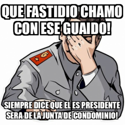 Meme Personalizado - Que fastidio chamo con ese guaido! Siempre dice ...