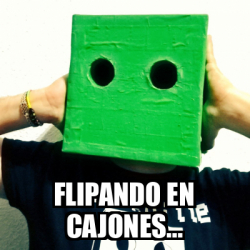 Meme Personalizado - Flipando en cajones... - 32525478