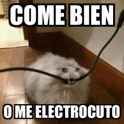 Meme Personalizado - Come bien O me electrocuto - 32525518