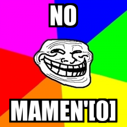Meme Troll - no mamen'[0] - 32526073