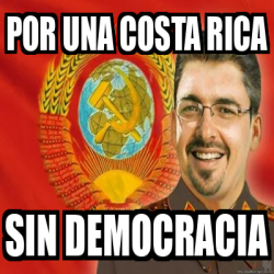 Meme Personalizado - Por una Costa Rica Sin Democracia - 32526430
