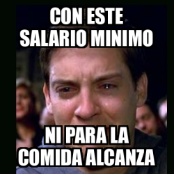 Meme crying peter parker - con este salario minimo ni para la comida ...
