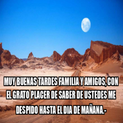 Meme Personalizado - MUY BUENAS TARDES FAMILIA Y AMIGOS, CON EL GRATO ...