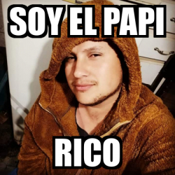 Meme Personalizado - Soy el papi Rico - 32527263