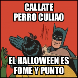 Meme Batman slaps Robin - callate perro culiao el halloween es fome y ...