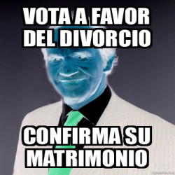 Meme Personalizado - Vota a favor del divorcio Confirma su matrimonio ...