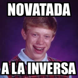 Meme Bad Luck Brian - novatada a la inversa - 32529534