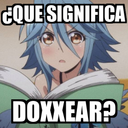Meme Personalizado - ¿Que significa Doxxear? - 32529973