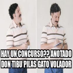 Meme Personalizado - hay un concurso?? anotado don tibu pilas gato ...