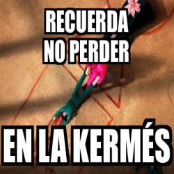 Meme Personalizado - Recuerda no perder en la kermés - 32530528