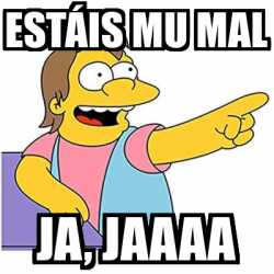 Meme Personalizado - Estáis mu mal Ja, jaaaa - 32531113