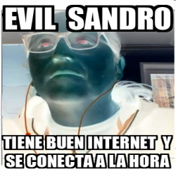 Meme Personalizado - evil sandro tiene buen internet y se conecta a la ...