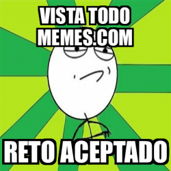 Meme Challenge Accepted - Vista todo memes.com Reto aceptado - 32532622
