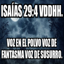 Meme Personalizado - Isaías 29:4 vDdhh. Voz en el polvo voz de fantasma ...
