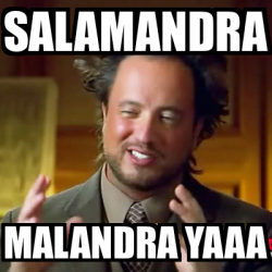 Meme Ancient Aliens - Salamandra Malandra yaaa - 32533429