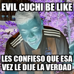 Meme Personalizado - Evil Cuchi be like Les confieso que esa vez le ...