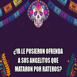 Meme Personalizado - ¿YA LE PUSIERON OFRENDA A SUS ANGELITOS QUE ...