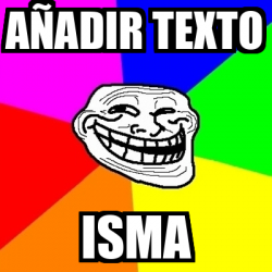 Meme Troll - Añadir texto Isma - 32535778