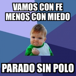 Meme Bebe Exitoso - VAMOS CON FE MENOS CON MIEDO PARADO SIN POLO - 32535959