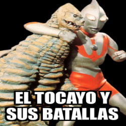 Meme Personalizado - el tocayo Y SUS BATALLAS - 32536023