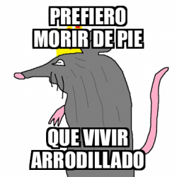 Meme Personalizado - prefiero morir de pie que vivir arrodillado - 32537905