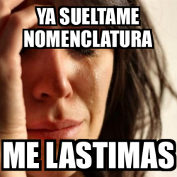 Meme Problems - Ya sueltame nomenclatura me lastimas - 32538830