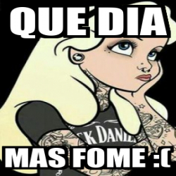 Meme Personalizado - que dia mas fome :( - 32539249