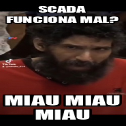 Meme Personalizado - Scada funciona mal? Miau miau miau - 32539258