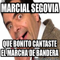Meme Personalizado - Marcial segovia Que bonito cantaste el marcha de ...