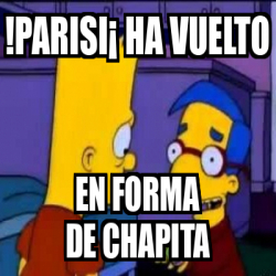 Meme Personalizado - !Parisi¡ Ha vuelto En forma de chapita - 32541373