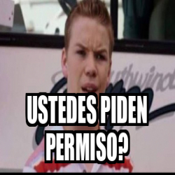 Meme Personalizado - Ustedes piden permiso? - 32542200