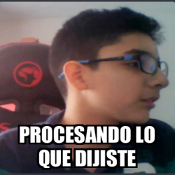Meme Personalizado - procesando lo que dijiste - 32542557