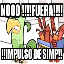 Meme Personalizado - NOOO !!!!FUERA!!!! !!IMPULSO DE SIMP!! - 32543700