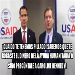 Meme Personalizado - ¡Guaido te tenemos pillado! sabemos que te robaste ...