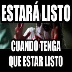 Meme Personalizado - Estará listo Cuando tenga que estar listo - 32544812