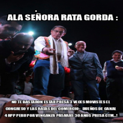 Meme Personalizado - . ALA SEÑORA RATA GORDA : NO TE BASTARON ESTAR ...