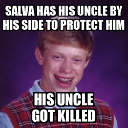 Meme Bad Luck Brian - salva has his uncle by his side to protect him ...