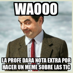 Meme Mr Bean - waooo la profe dara nota extra por hacer un meme sobre ...