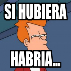 Meme Personalizado - Si hubiera habria... - 32546735