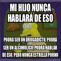 Meme Personalizado - Mi hijo nunca hablará de eso Podrá ser un ...